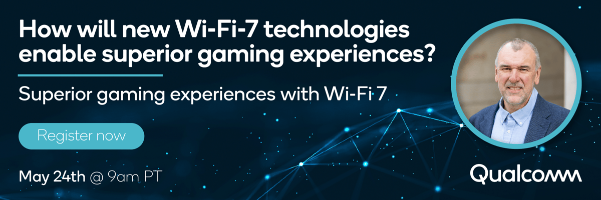 20230524 Qualcomm Wi-Fi 7 Gaming Webinar